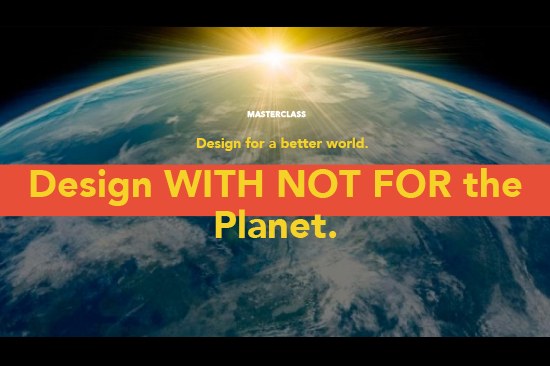 Design for a better world. Design WITH NOT FOR the Planet — Escola ...